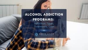 Alcohol Addiction Programs: Definition, Types, Treatments, Cost