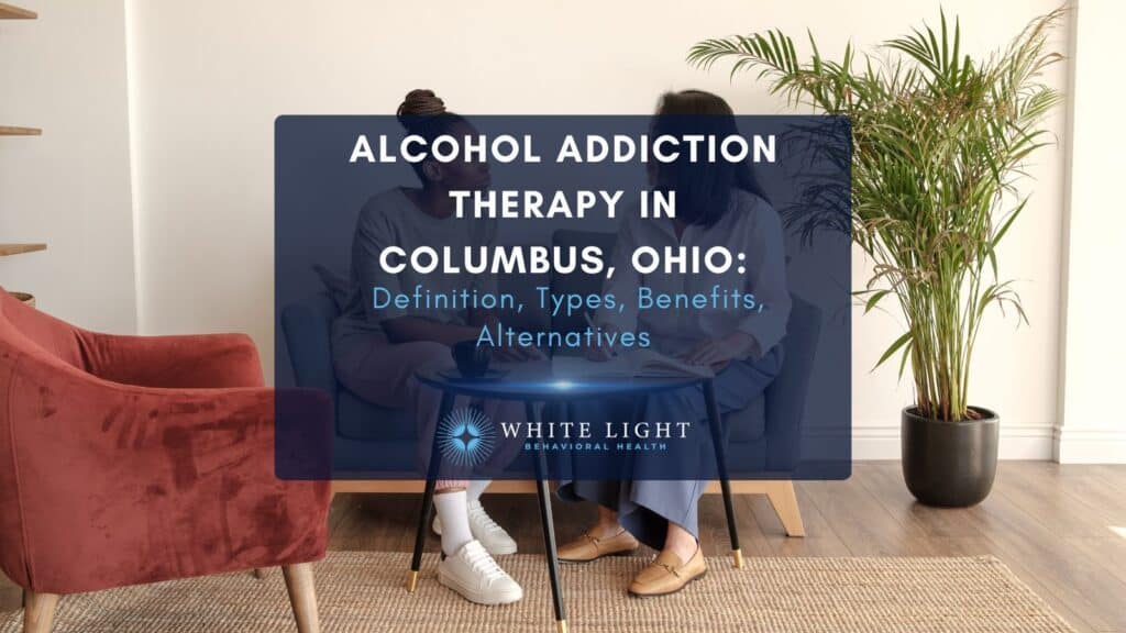 Alcohol Addiction Therapy In Columbus, Ohio: Definition, Types ...
