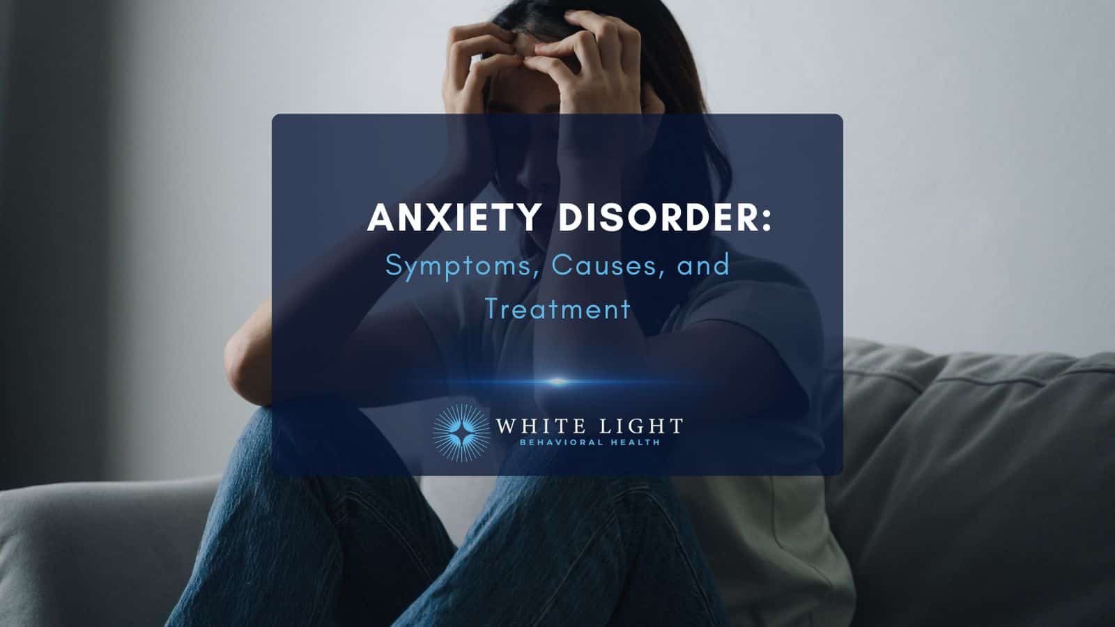 Anxiety Disorder: Symptoms, Causes And Treatment