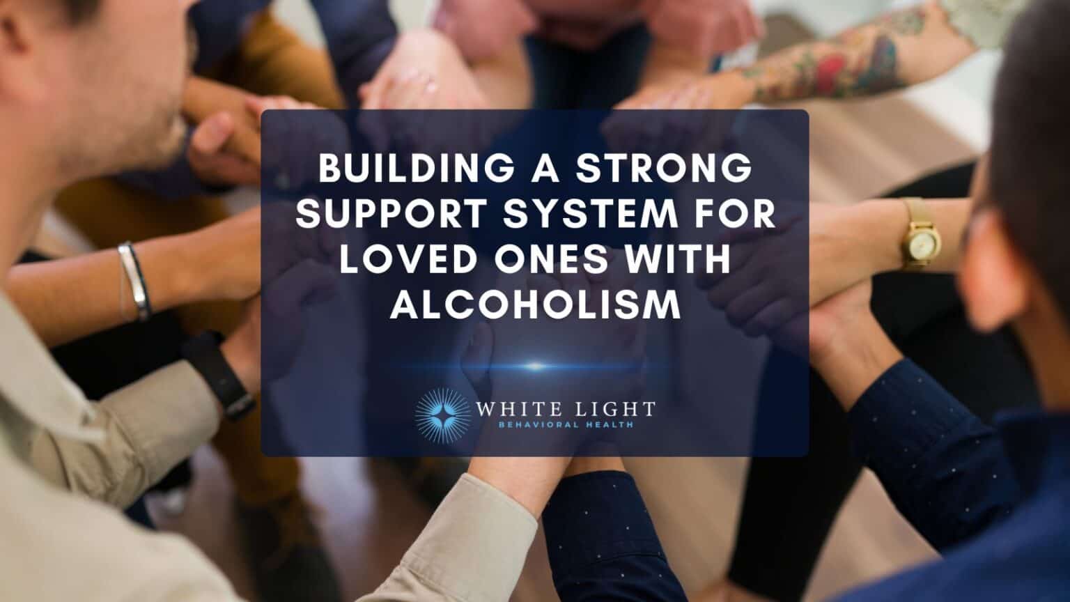Building A Strong Support System For Loved Ones With Alcoholism