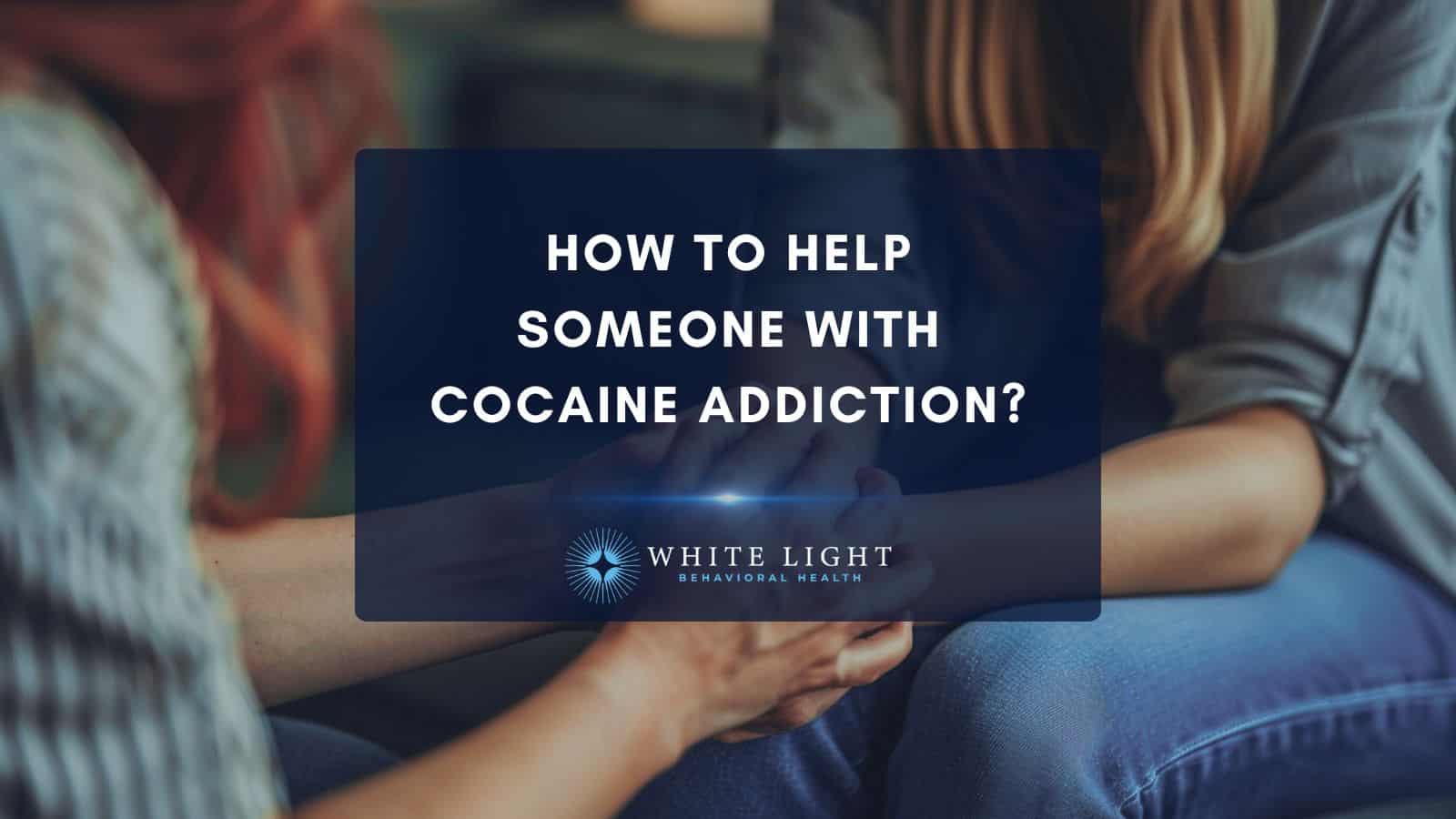 How To Help Someone To Come Down From Cocaine [10 Steps]