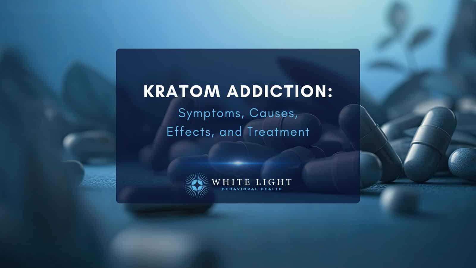 Kratom Addiction: Symptoms, Causes, Effects, And Treatment