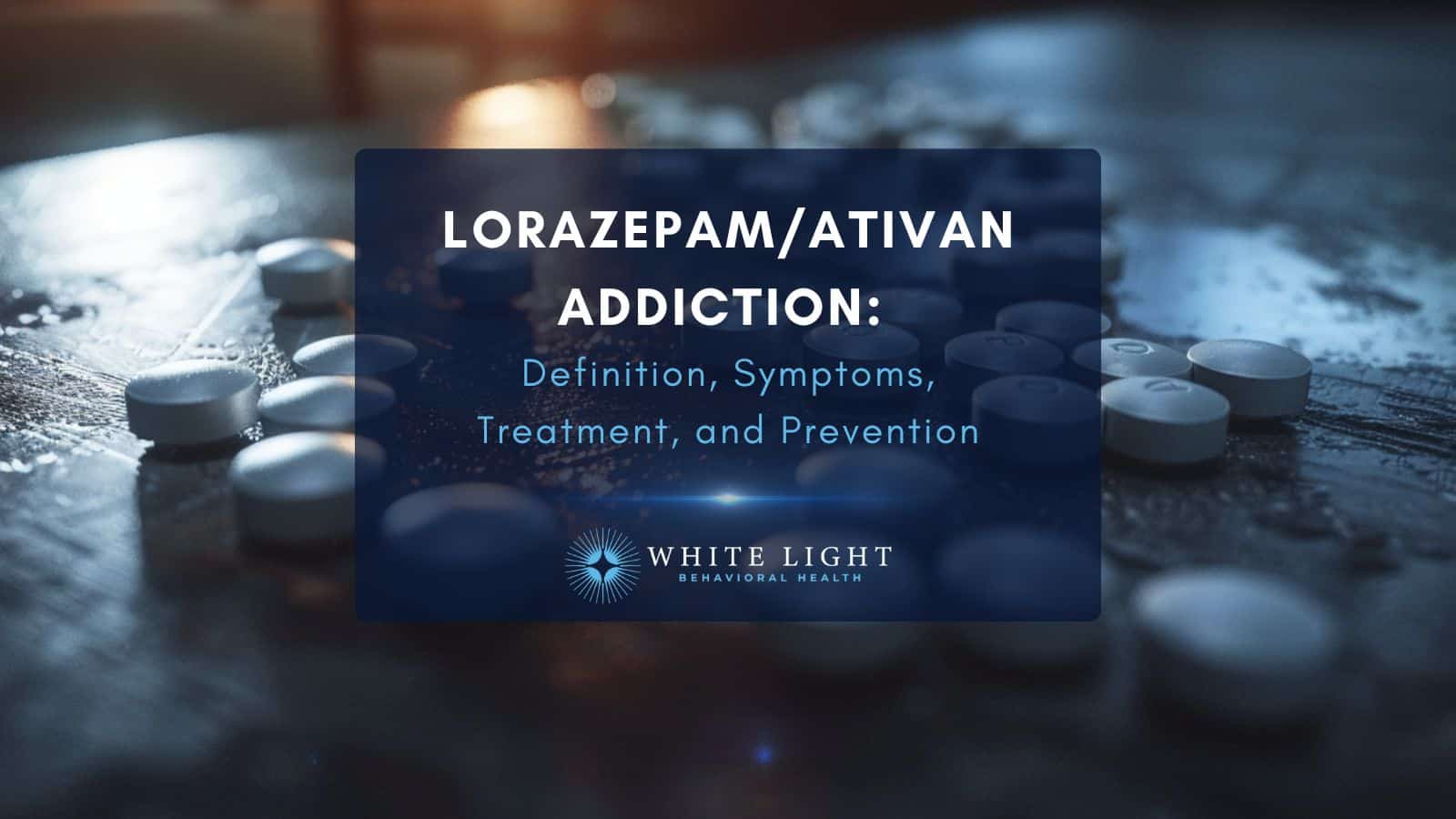 Lorazepam Addiction: Symptoms, Treatment & Prevention