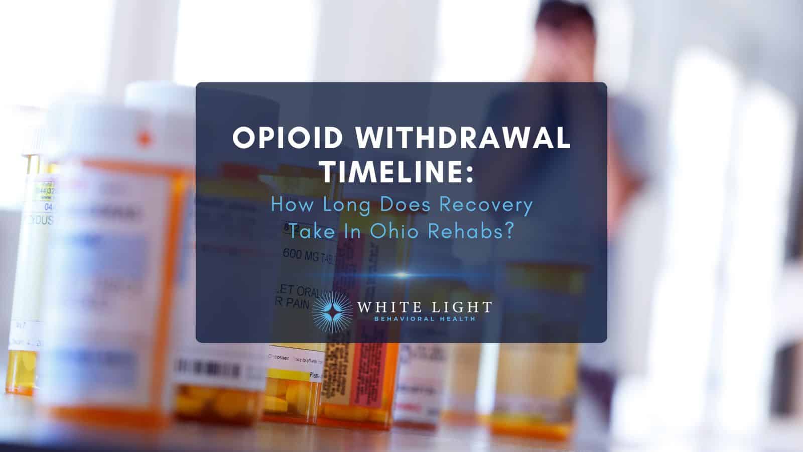 Opioid Withdrawal Timeline: How Long Does Recovery Take In Ohio Rehabs?