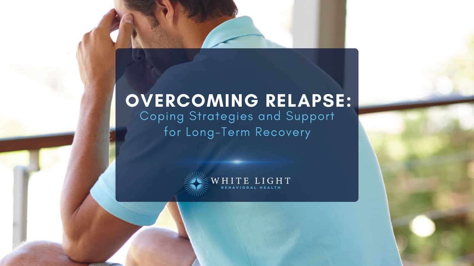 Overcoming Relapse: Coping Strategies And Support For Long-Term Recovery