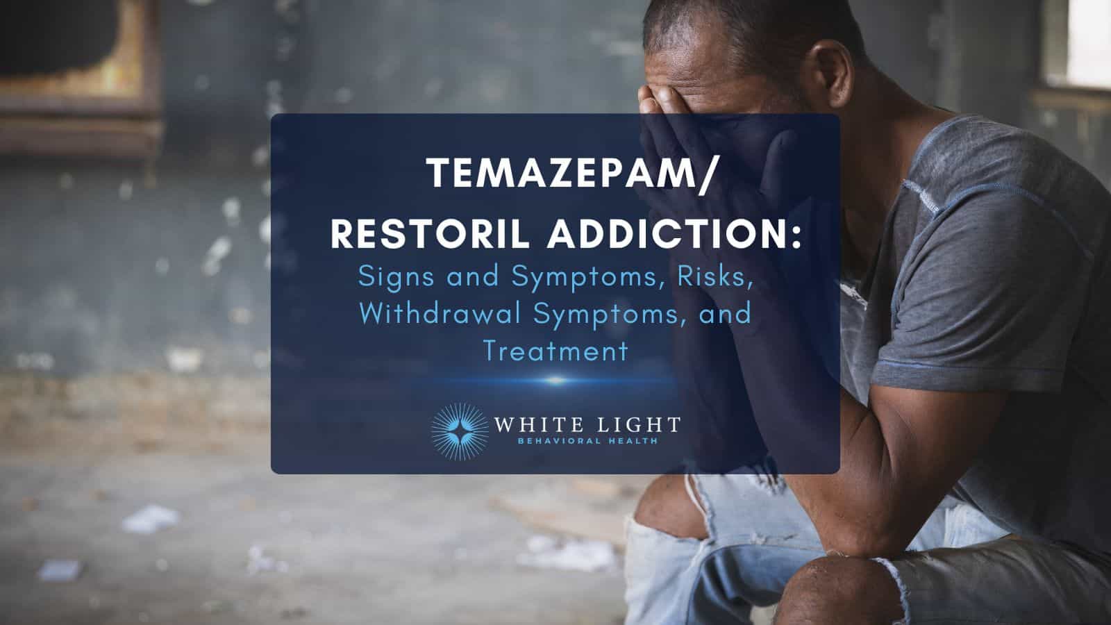 Temazepam/ Restoril Addiction: Signs And Symptoms, Risks, Withdrawal ...