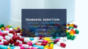Tramadol Addiction: Symptoms, Causes, Effects, Treatment And Prevention