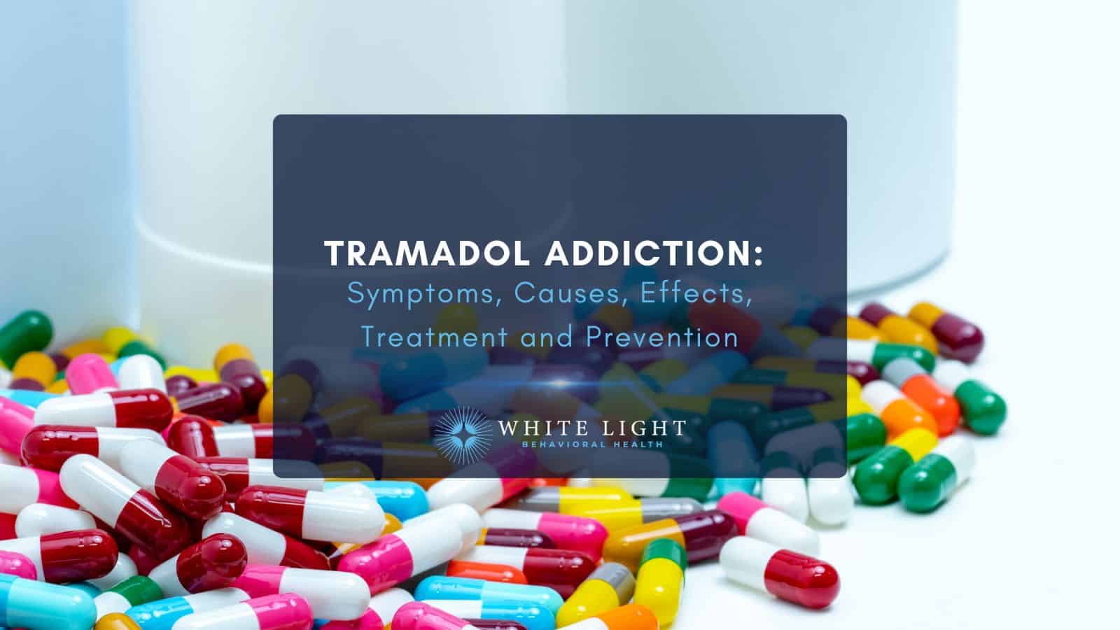 Tramadol Addiction: Symptoms, Causes, Effects, Treatment And Prevention