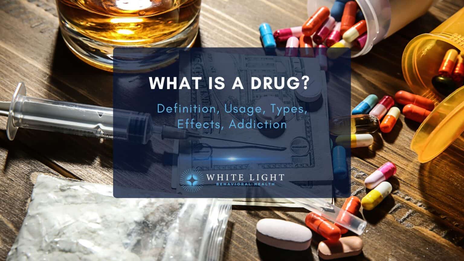 What Is A Drug? Definition, Usage, Types, Effects, Addiction