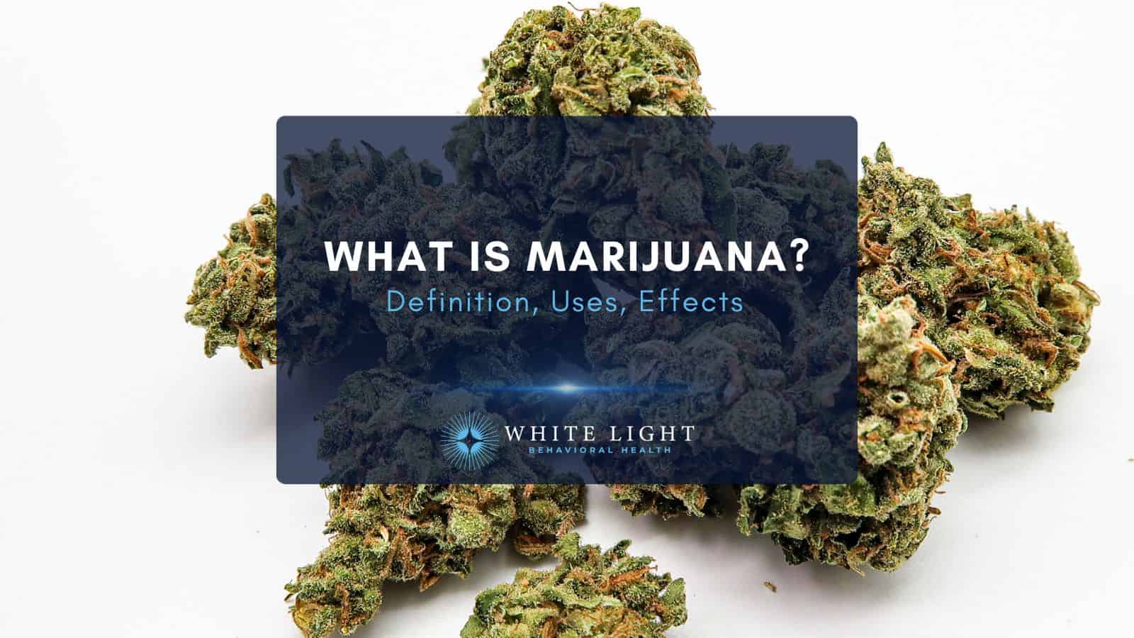 What Is Marijuana? Definition, Uses, Effects