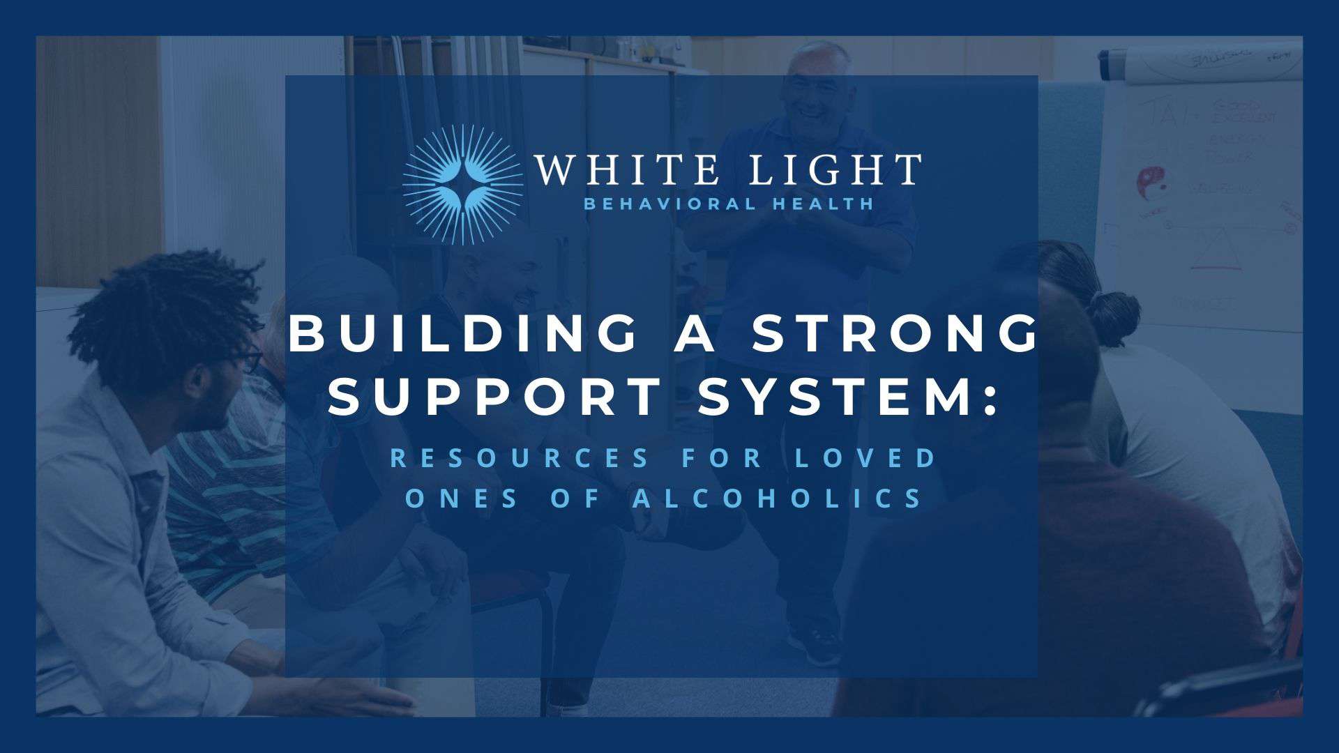 Building A Strong Support System: Resources For Loved Ones Of Alcoholics